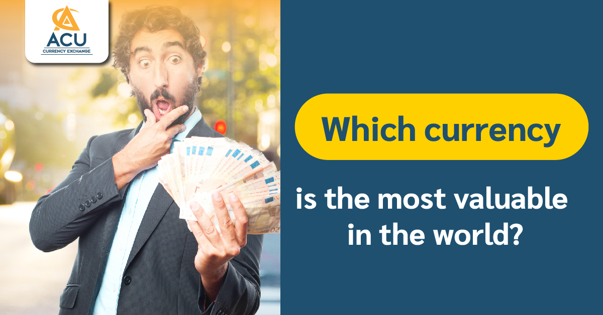 Which currency is the most valuable in the world? - ACU Currency Exchange